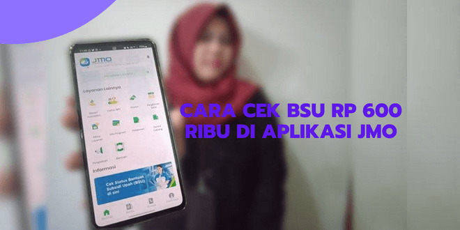 Ini Dia Cara Cek BSU Rp 600 Ribu Di Aplikasi JMO Lengkap Dengan Syaratnya
